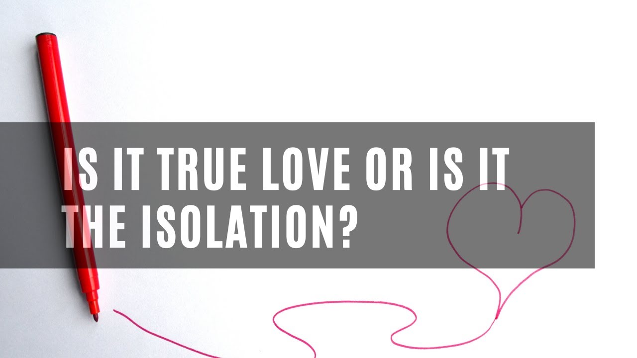 Am I In Love Or Is the Isolation Getting To Me? | Dating During ...