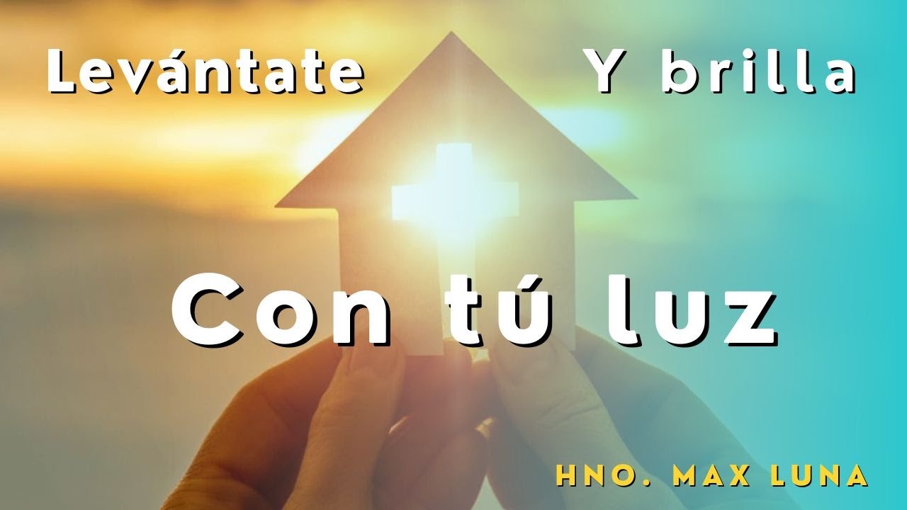 Tema: Levántate y brilla con tú luz - Hermano Max Luna ...