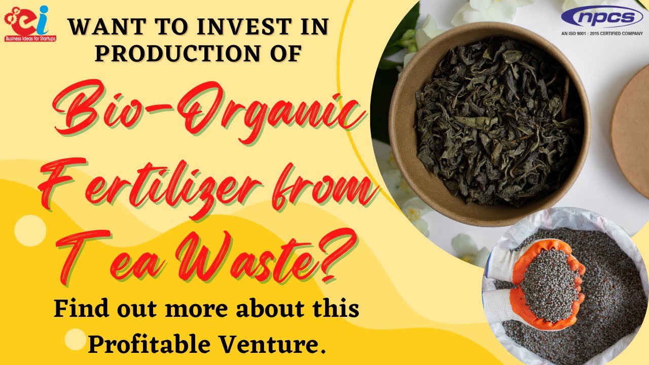 Want to invest in Production of Bio-Organic Fertilizer from Tea Waste ...