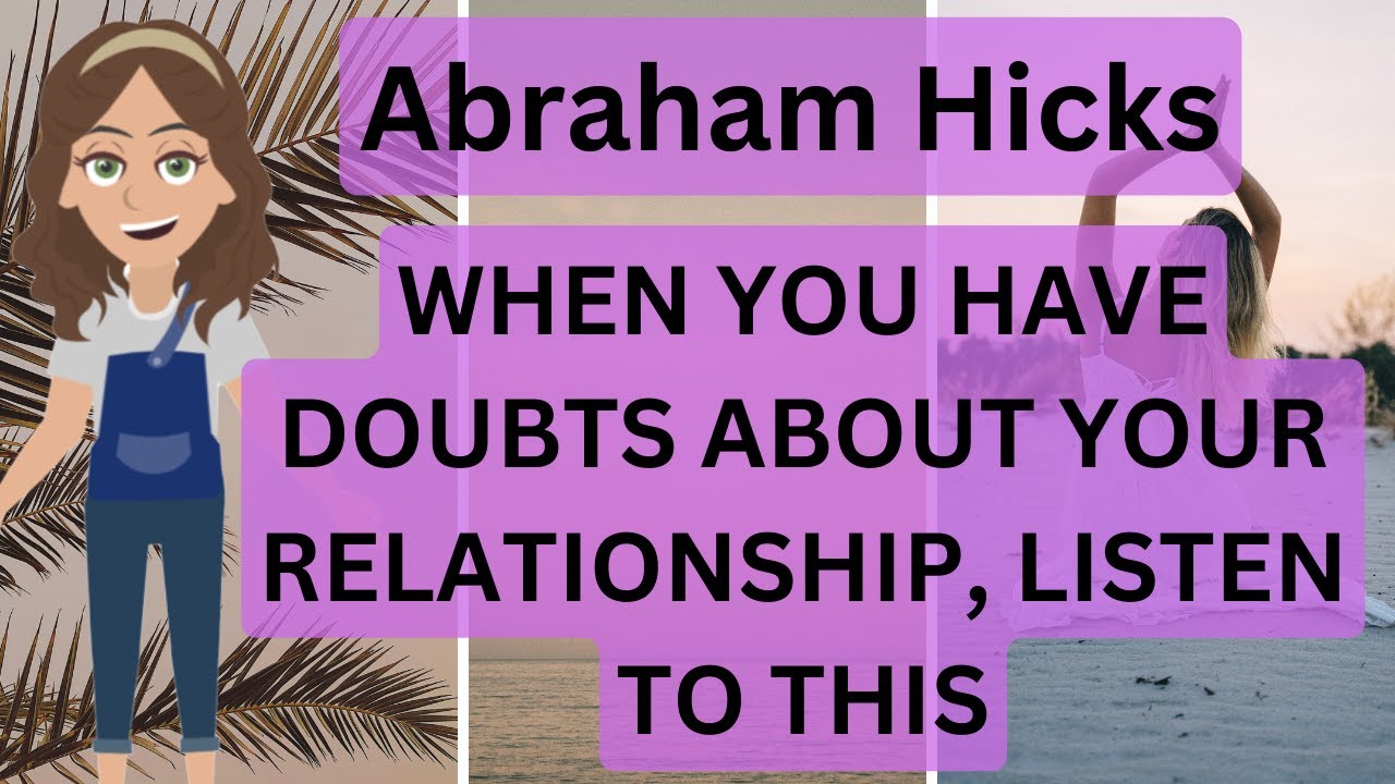 Abraham Hicks- When You Have Doubts About Your Relationship, Listen To ...