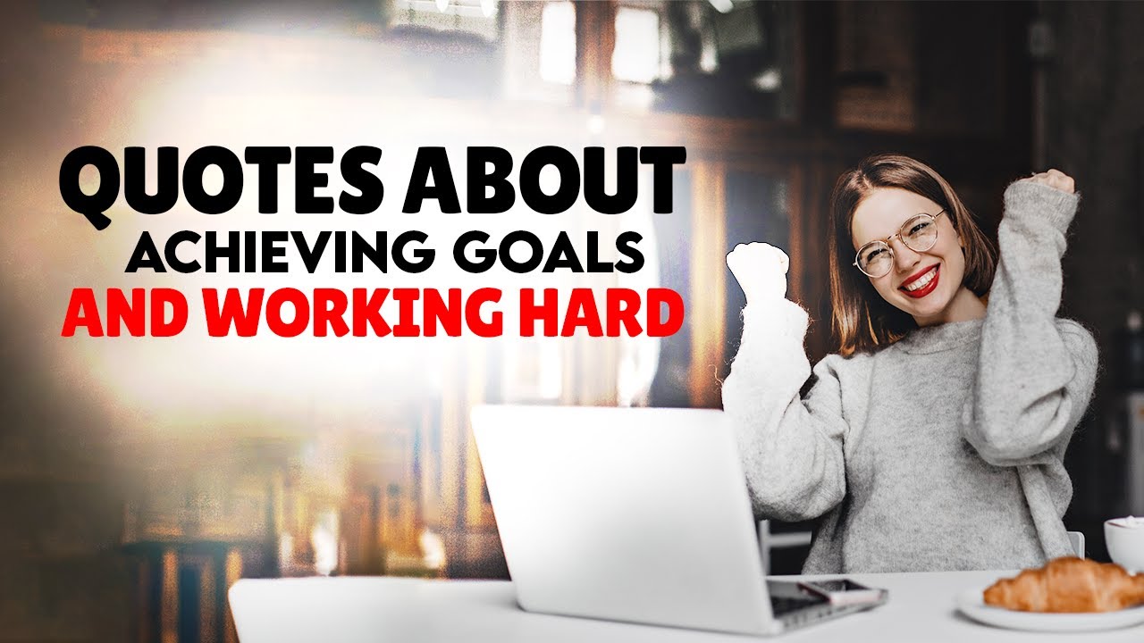 Quotes About Achieving Goals And Working Hard - YouTube