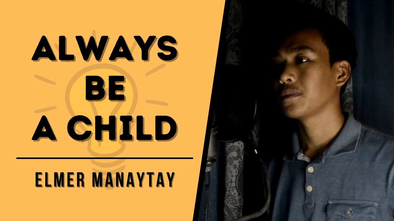 Always Be a Child (Cover) - Elmer Manaytay - be the Light - YouTube