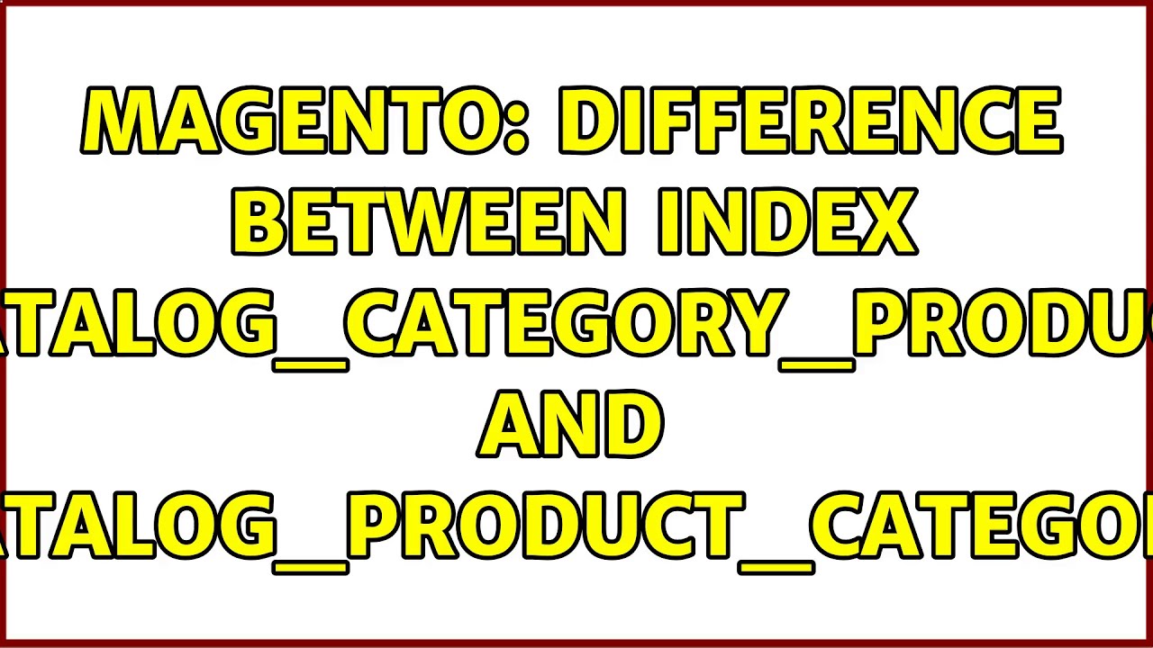 Magento: Difference between index catalog_category_product and catalog ...