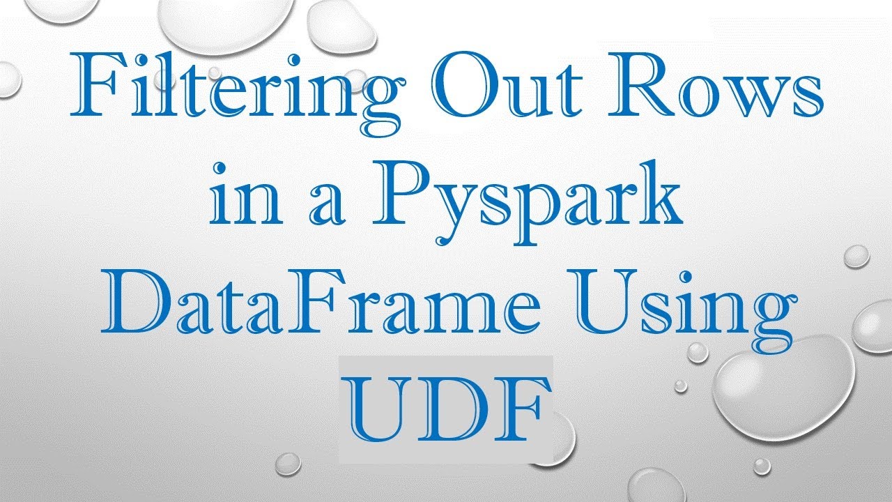 Filtering Out Rows In A Pyspark Dataframe Using Udf Youtube