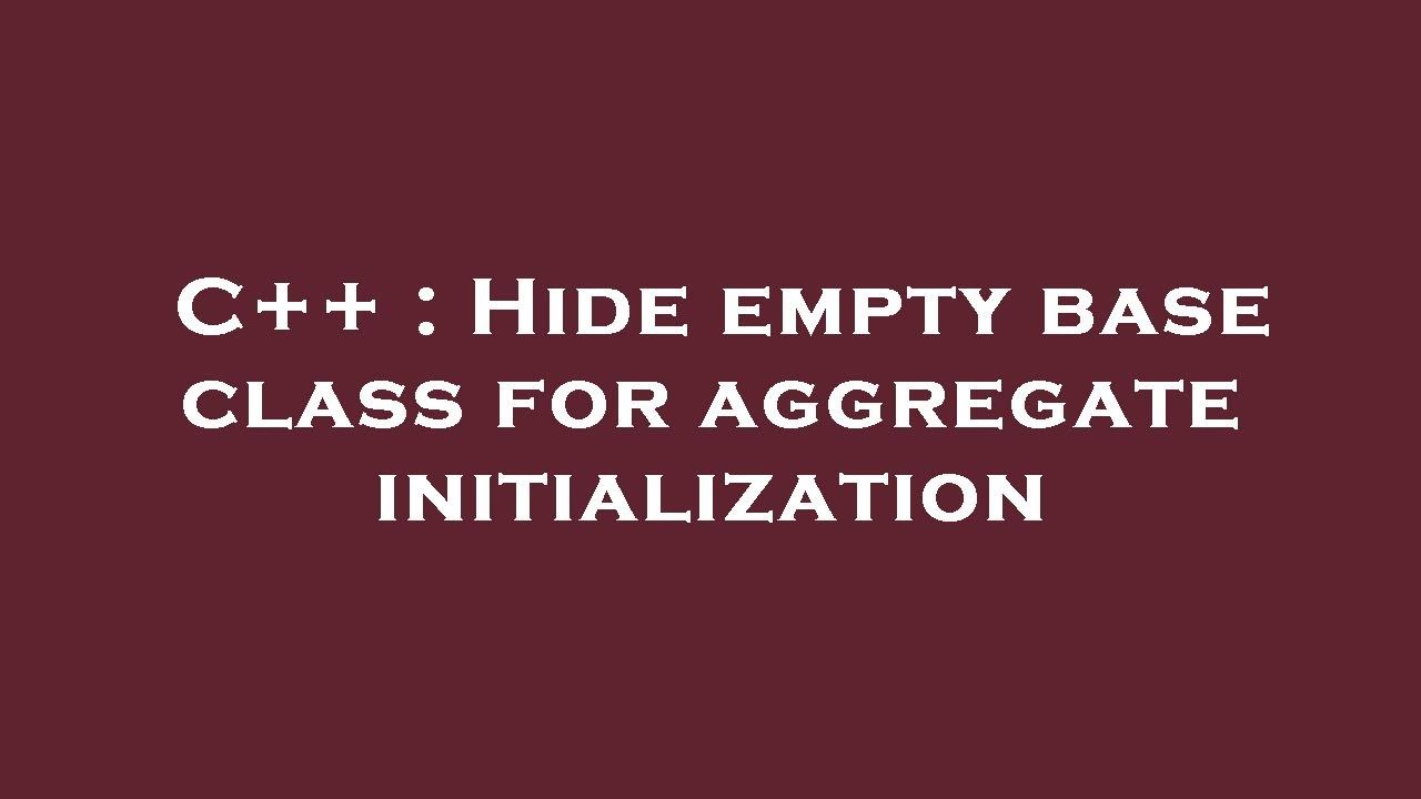 C Hide Empty Base Class For Aggregate Initialization Youtube