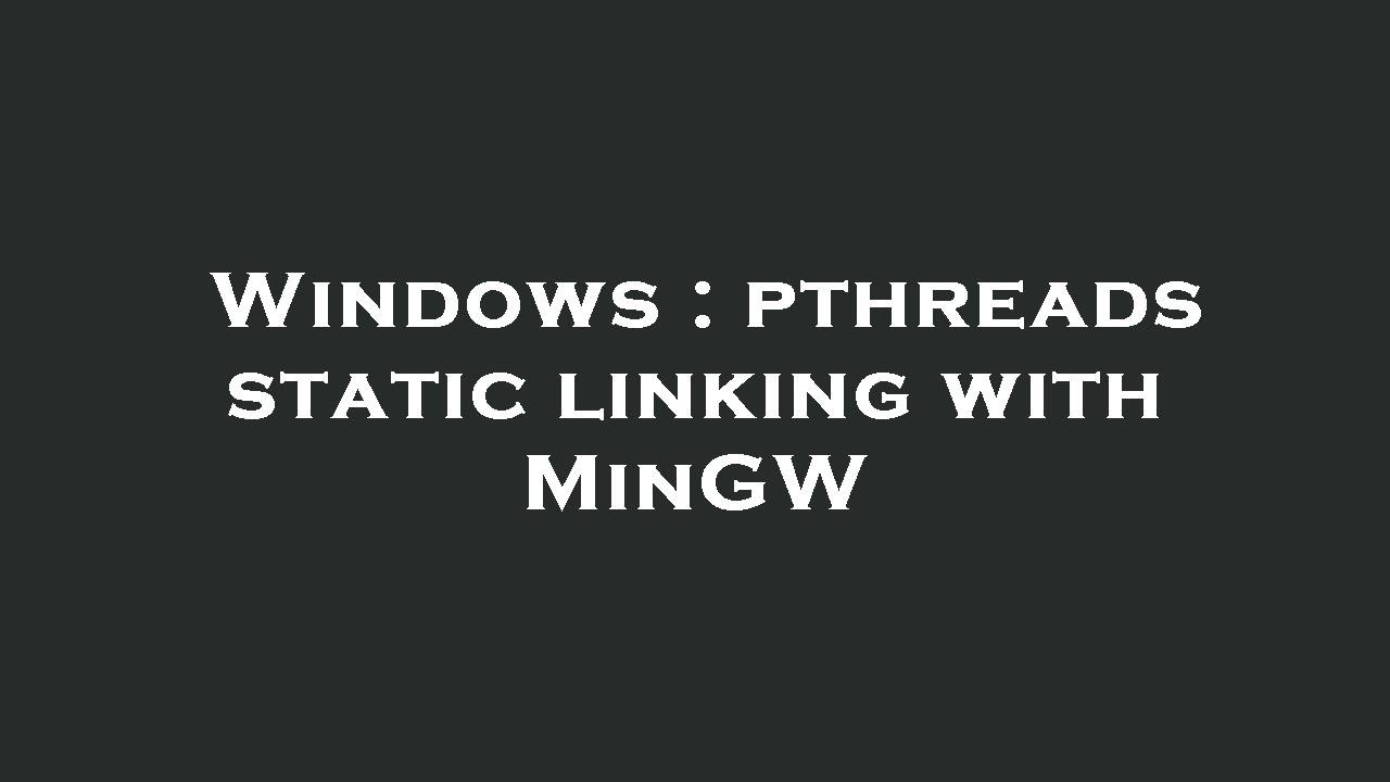 Windows Pthreads Static Linking With Mingw Youtube