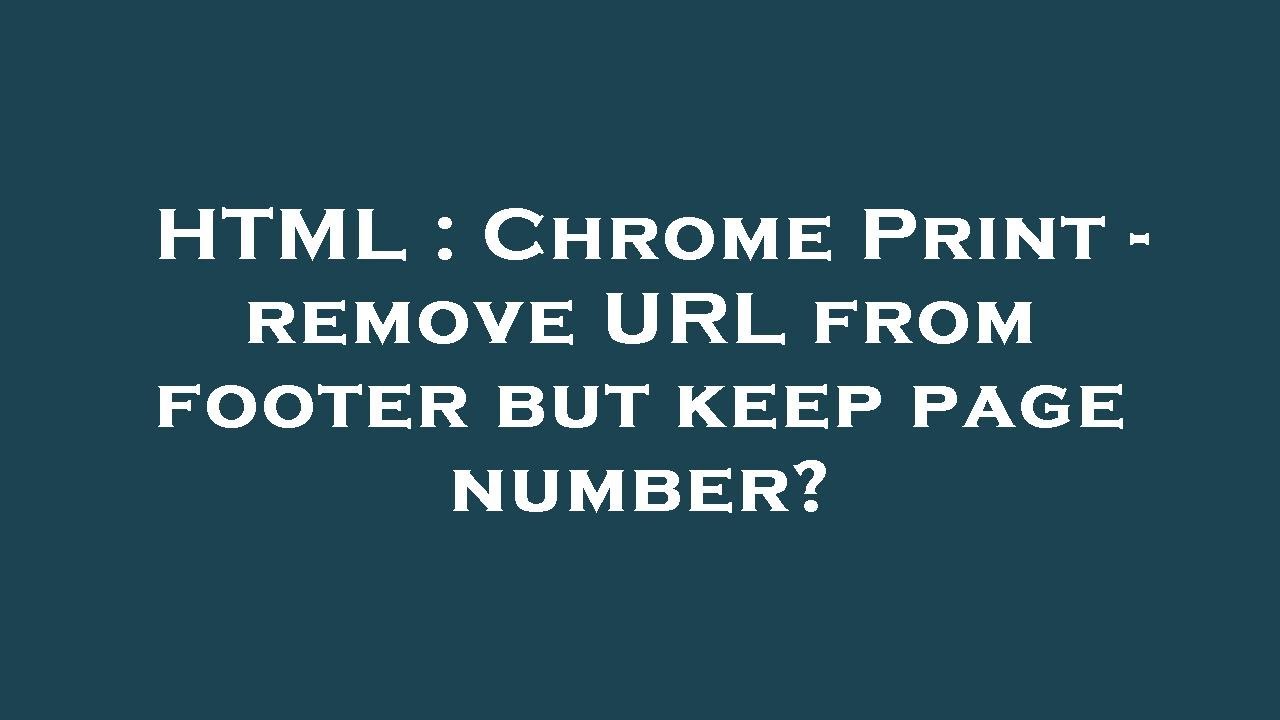HTML : Chrome Print - remove URL from footer but keep page number ...