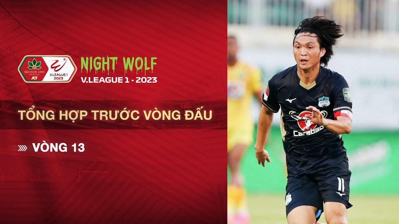 Tổng hợp trước vòng 13 Night Wolf V.League 1 - 2023 | Cơ hội cuối cùng cho những toan tính - YouTube