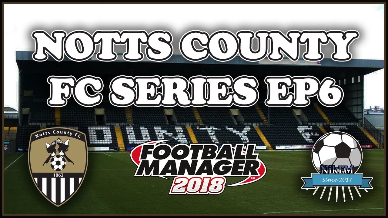 Notts County FC Journeyman EP6 - Football Manager 2018 - YouTube