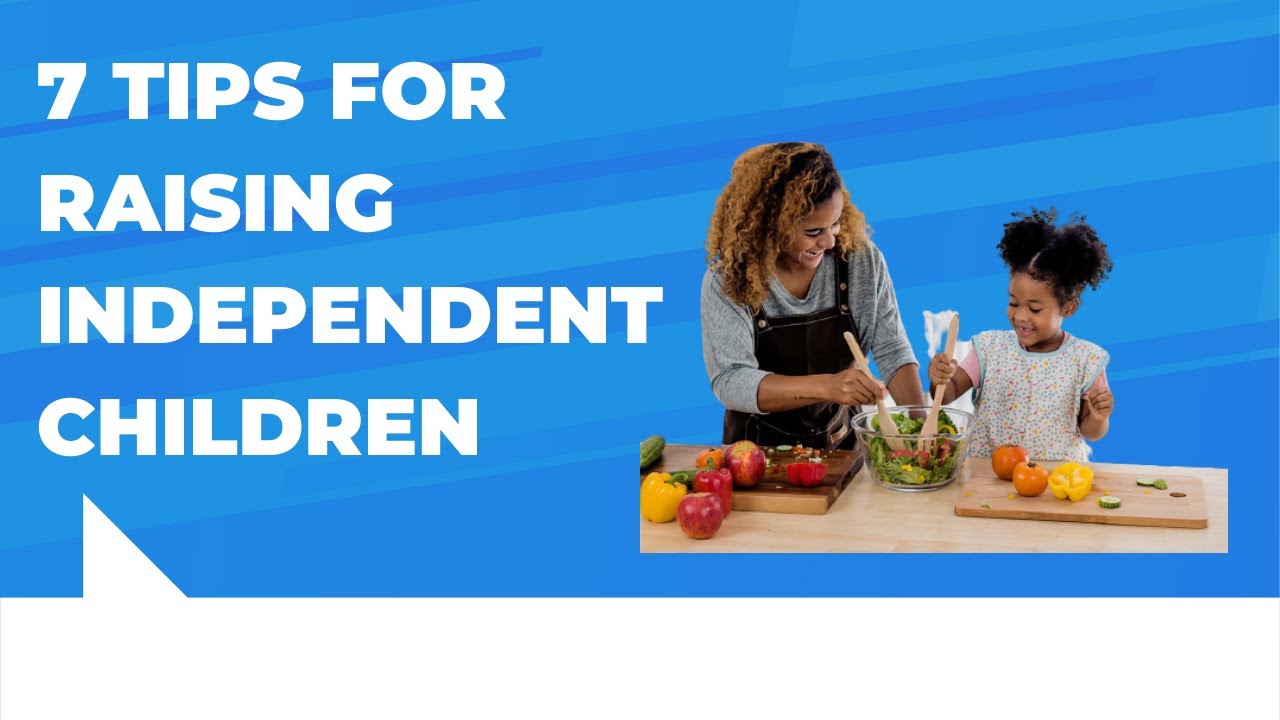 7 TIPS FOR RAISING INDEPENDENT CHILDREN - YouTube