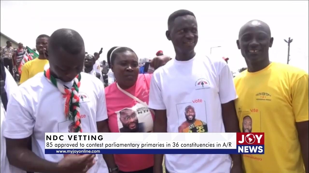Ndc Vetting 85 Approved To Contest Parliamentary Primaries In 36