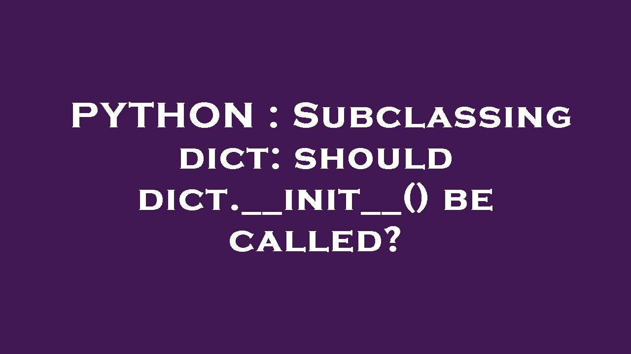 Python Subclassing Dict Should Dictinit Be Called Youtube