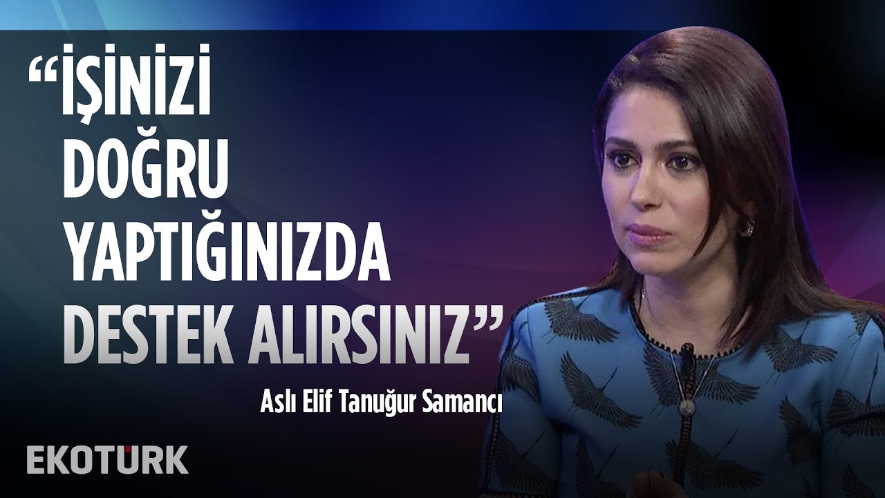İşinizi Doğru yaptığınızda Destek Alırsınız / Aslı Elif Tanuğur Samancı ...