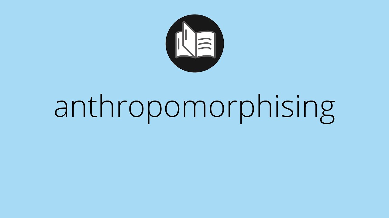 What ANTHROPOMORPHISING means • anthropomorphising MEANING ...
