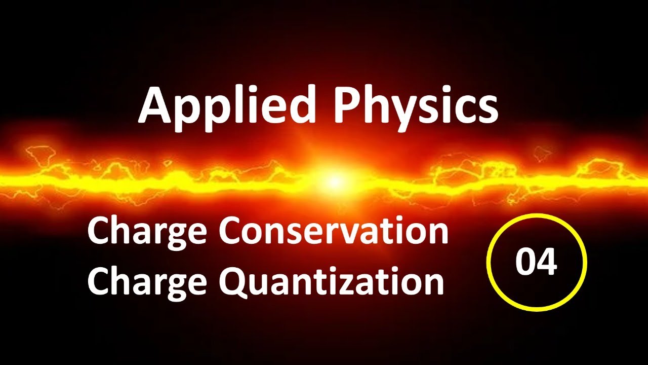 Lecture 04 Section C | Applied Physics Charge conservation | Charge quantization - YouTube