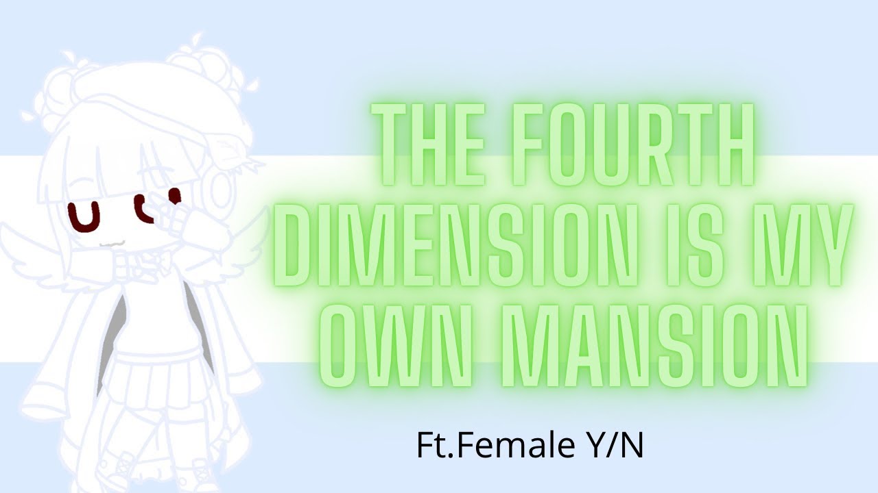The fourth dimension is my own mansion|meme|ft.Female Y/N - YouTube