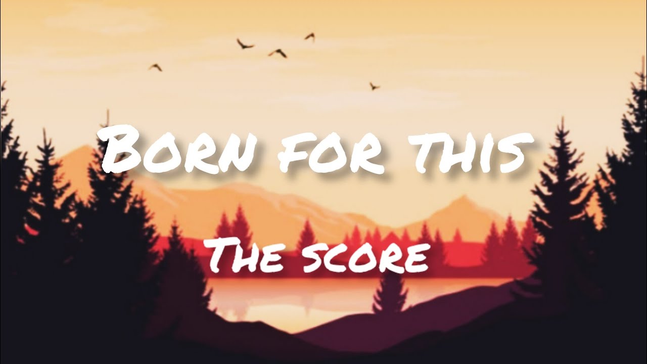 The Score - Born For this (Lyrics) - YouTube