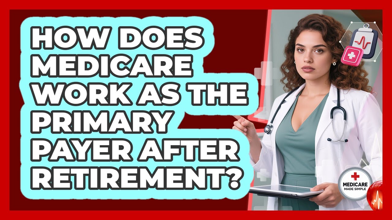 How Does Medicare Work As The Primary Payer After Retirement ...