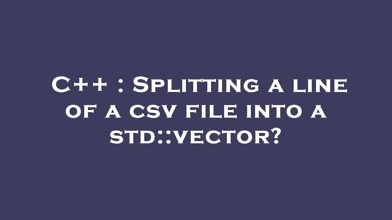 C++ : Splitting a line of a csv file into a std::vector? - YouTube