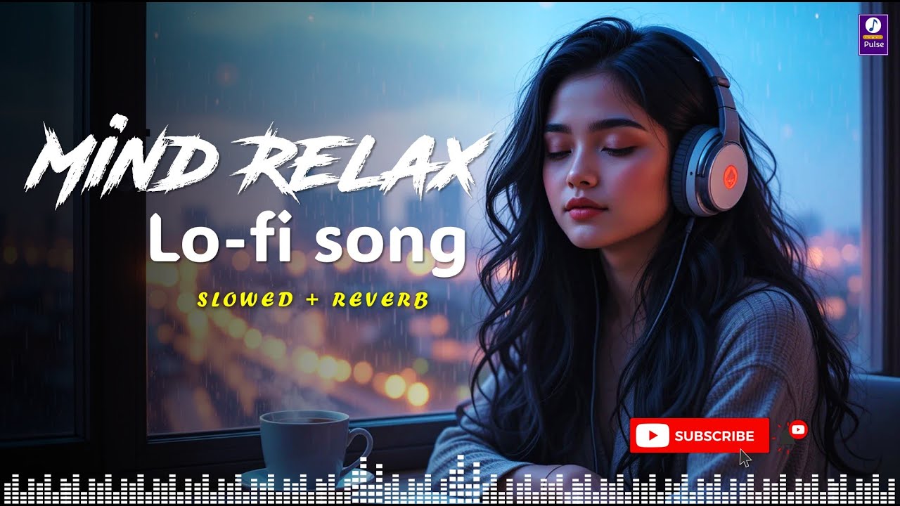 💕 Mind Relax Lo-fi Song | Mind Fresh Lo-fi Song | Slowed and Reverb 2025 | A Music Pulse - YouTube