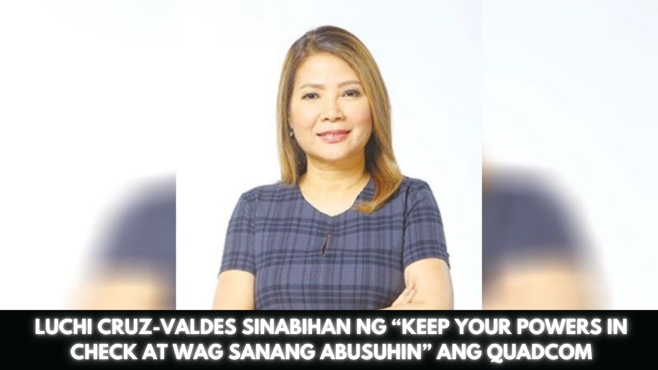 LUCHI CRUZ VALDES SINABIHAN NG “KEEP YOUR POWERS IN CHECK AT WAG SANANG ...