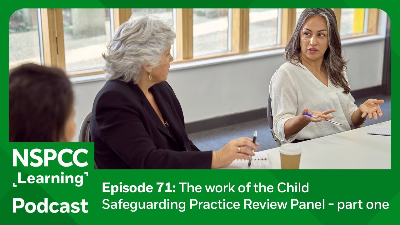 The work of the Child Safeguarding Practice Review Panel – part one | NSPCC Learning Podcast ...