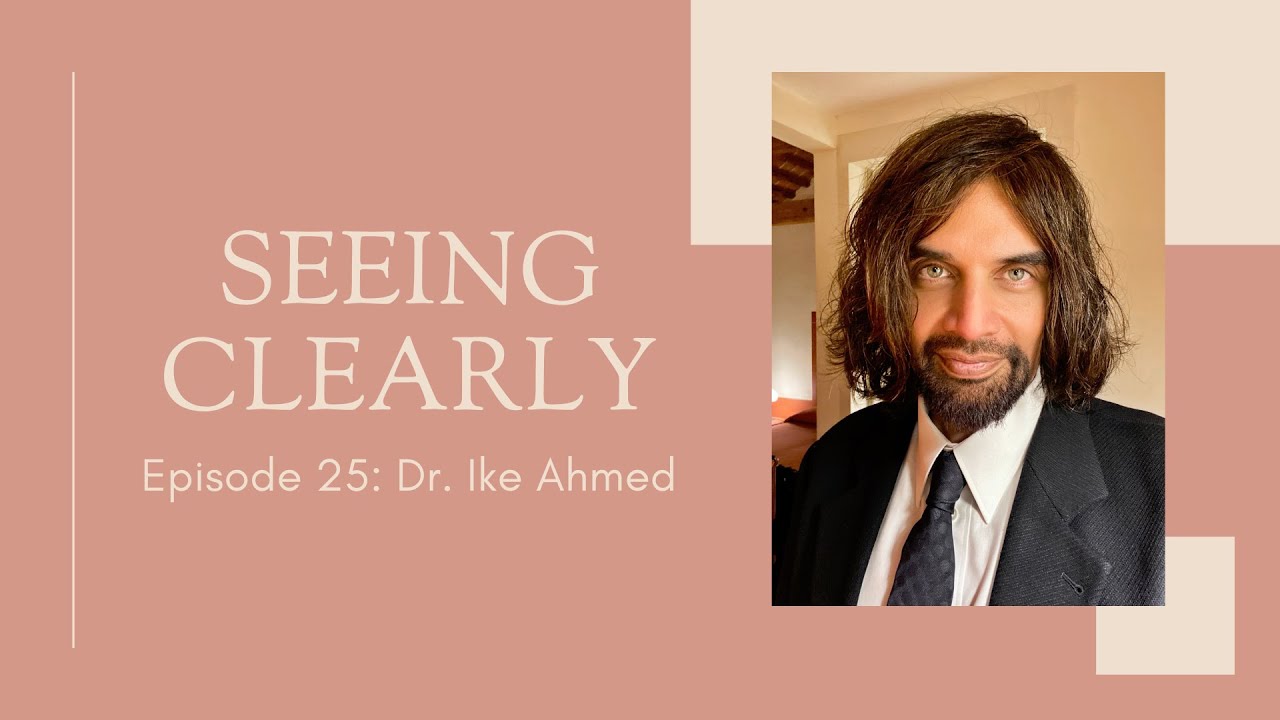 Seeing Clearly - Episode 25: Dr. Ike Ahmed - YouTube