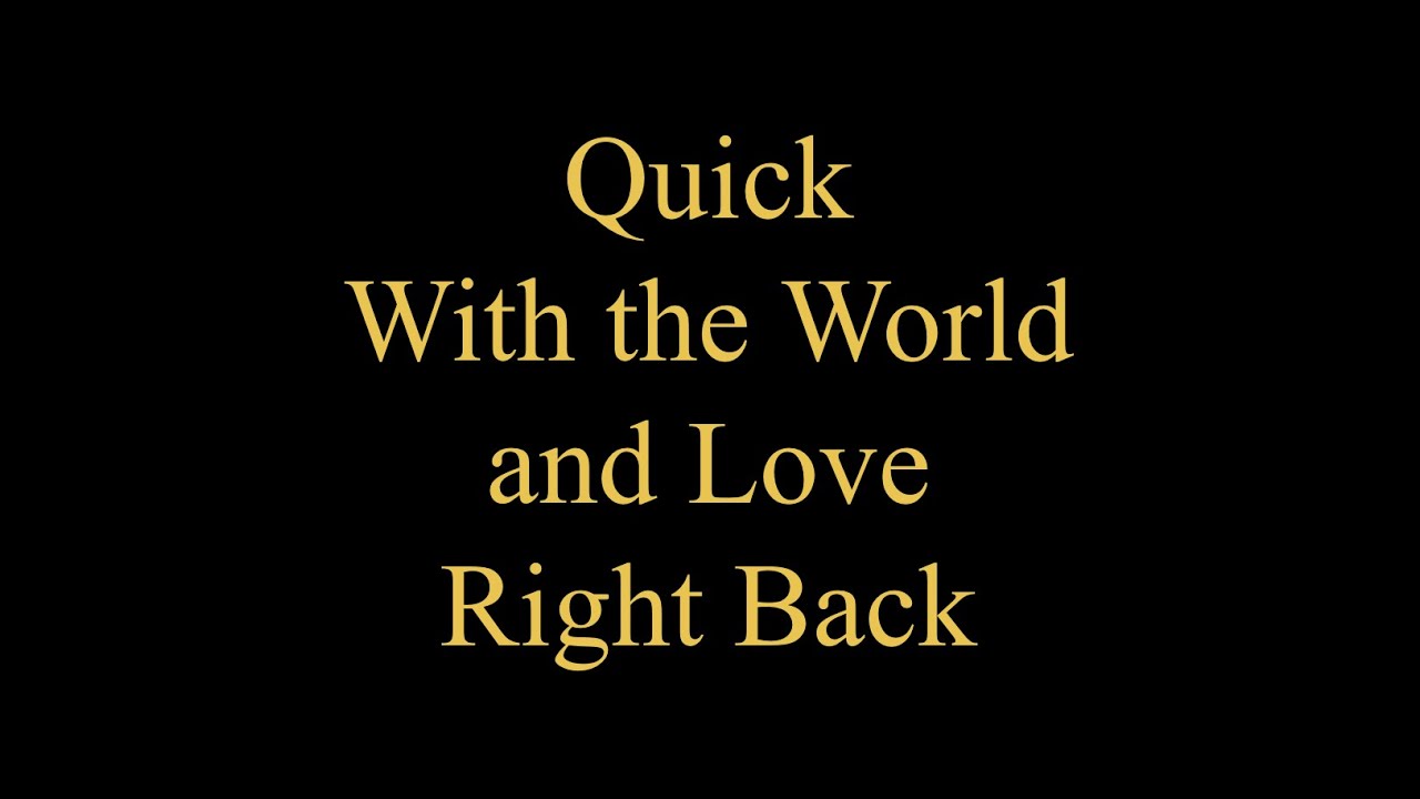 Quick With the World and Love Right Back - YouTube