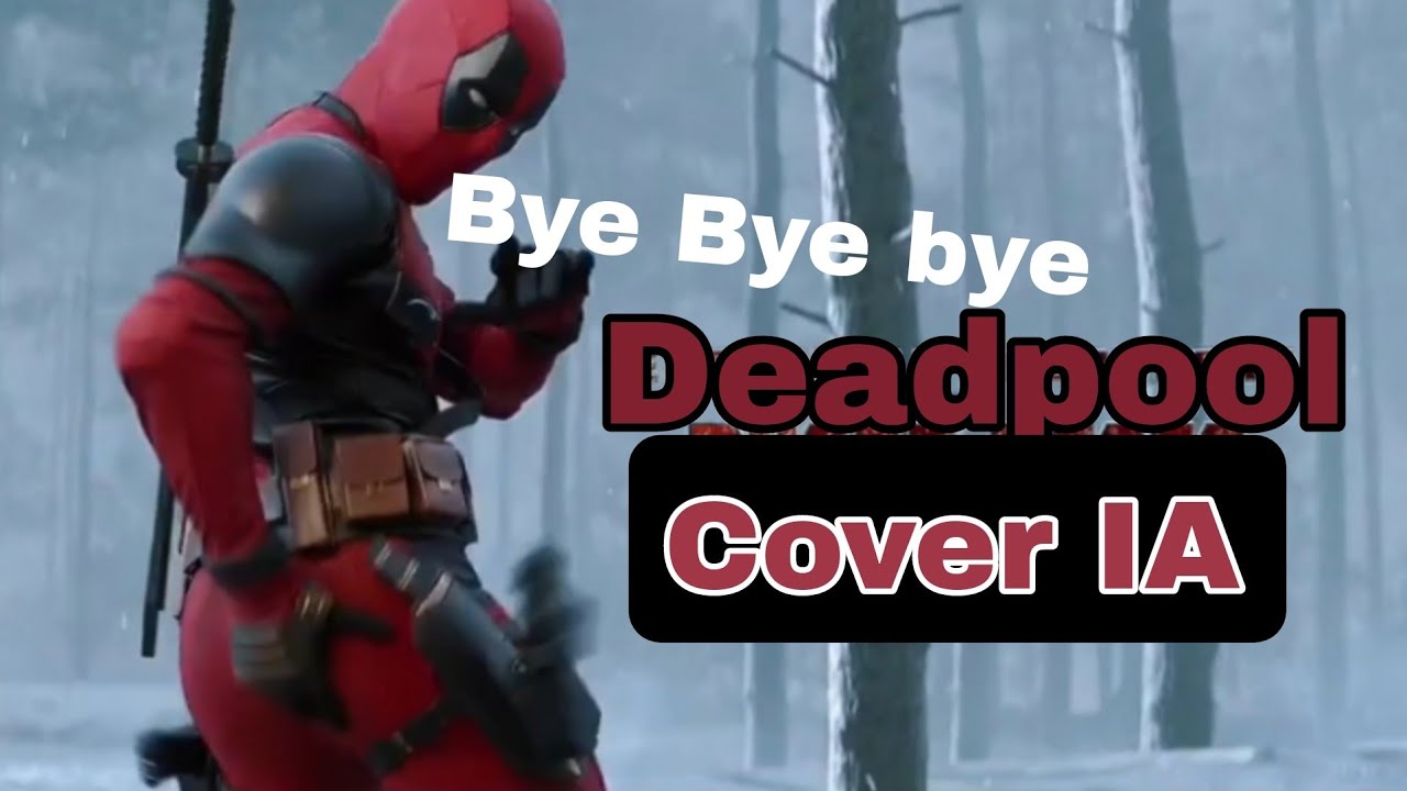 Bye Bye Bye Cover Deadpool IA (con errores) - YouTube