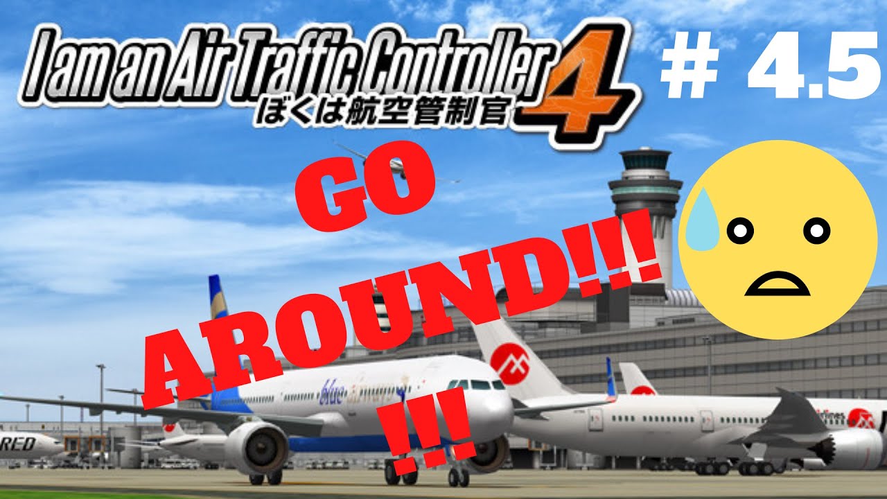 I am an Air Traffic Controller 4 [ATC 4] - STAGE #4.5 - GO AROUNDDDD ...