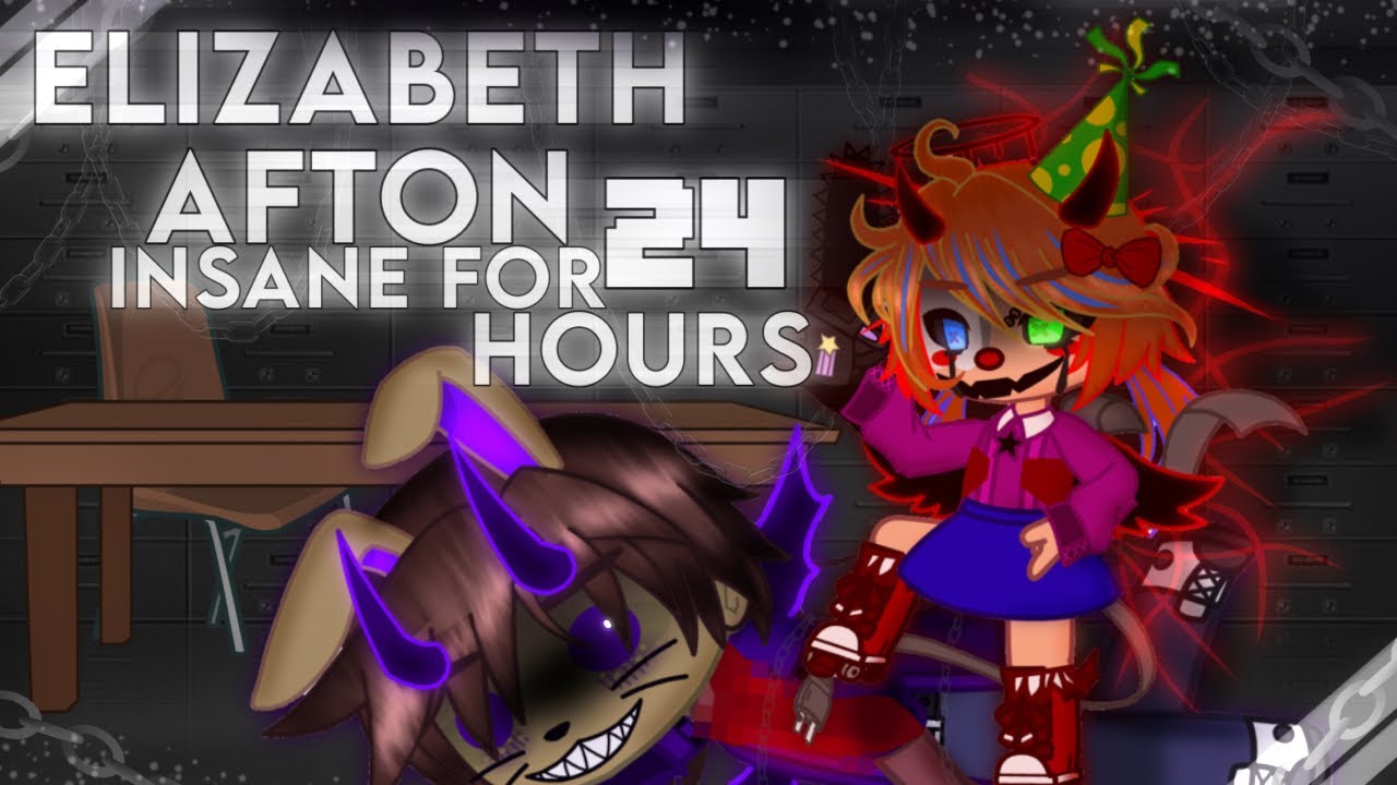 Elizabeth Afton Insane For 24 Hours Gacha Fnaf Youtube