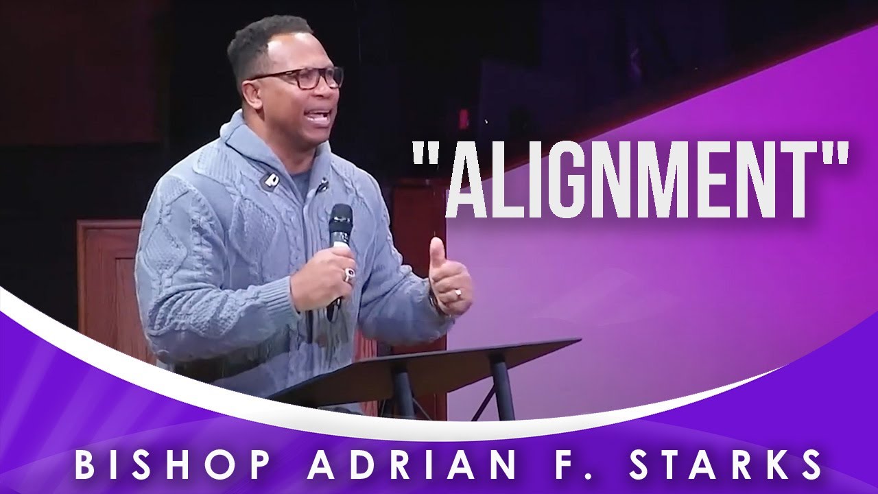 "Alignment"-Bishop Adrian F. Starks - YouTube
