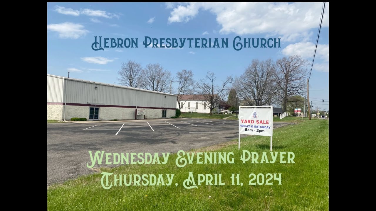 Hebron Presbyterian Church, Wednesday Evening Prayer, Thursday, April ...
