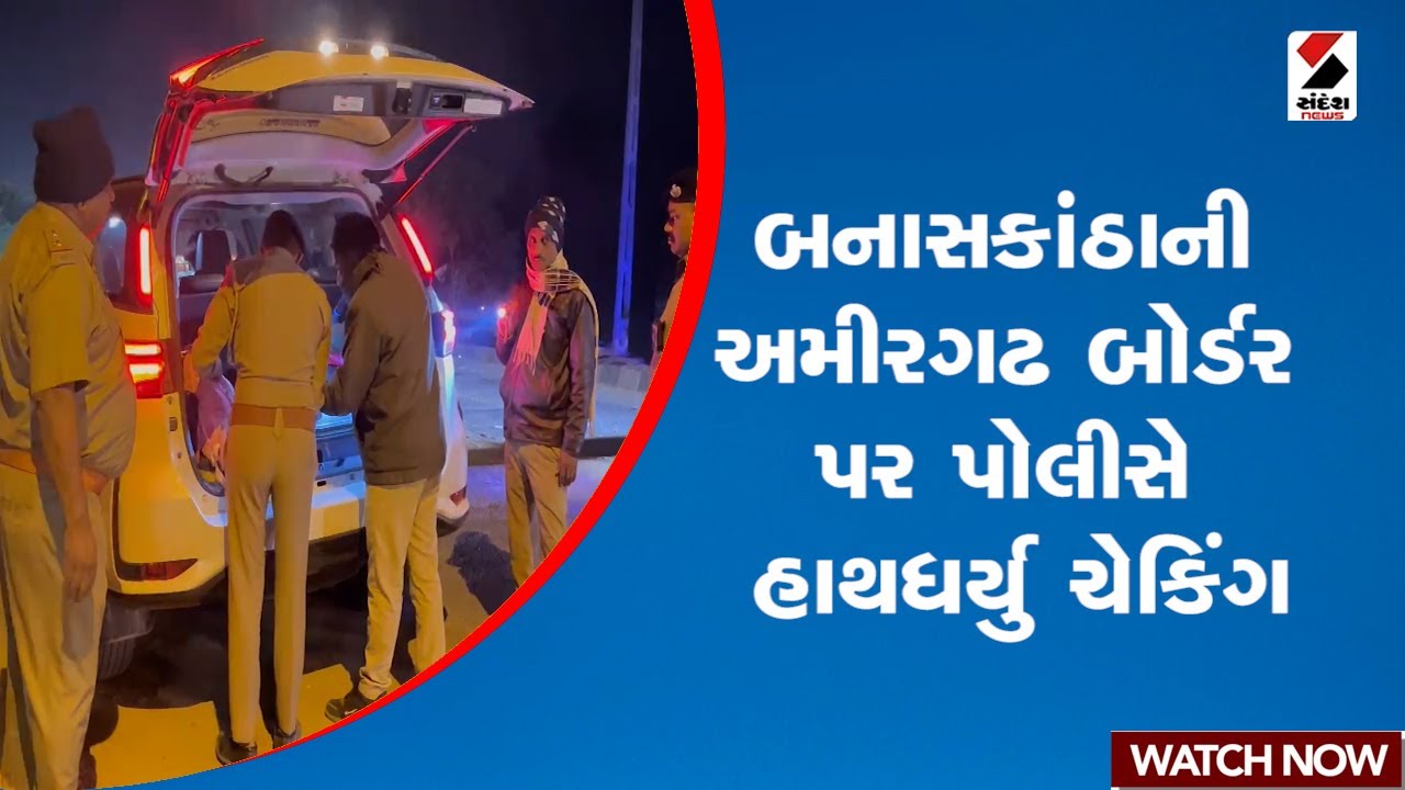 Banaskantha | બનાસકાંઠાની અમીરગઢ બોર્ડર પર પોલીસે હાથધર્યુ ચેકિંગ ...