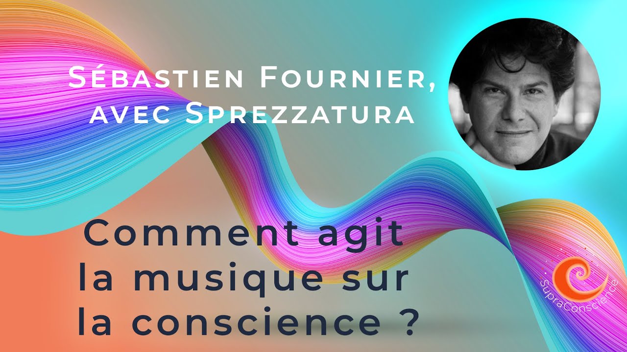 SupraConscience - Sébastien Fournier - Comment agit la musique sur la ...