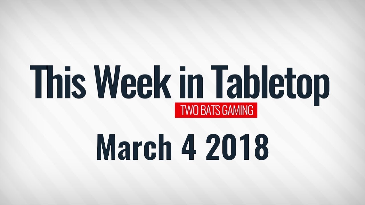 This Week In Tabletop: March 4 2018 - YouTube
