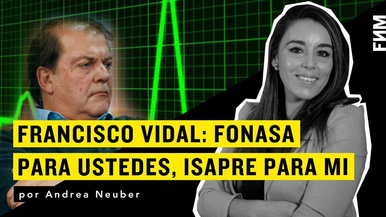 Andrea Neuber: Francisco Vidal - FONASA para ustedes, ISAPRE para mí ...