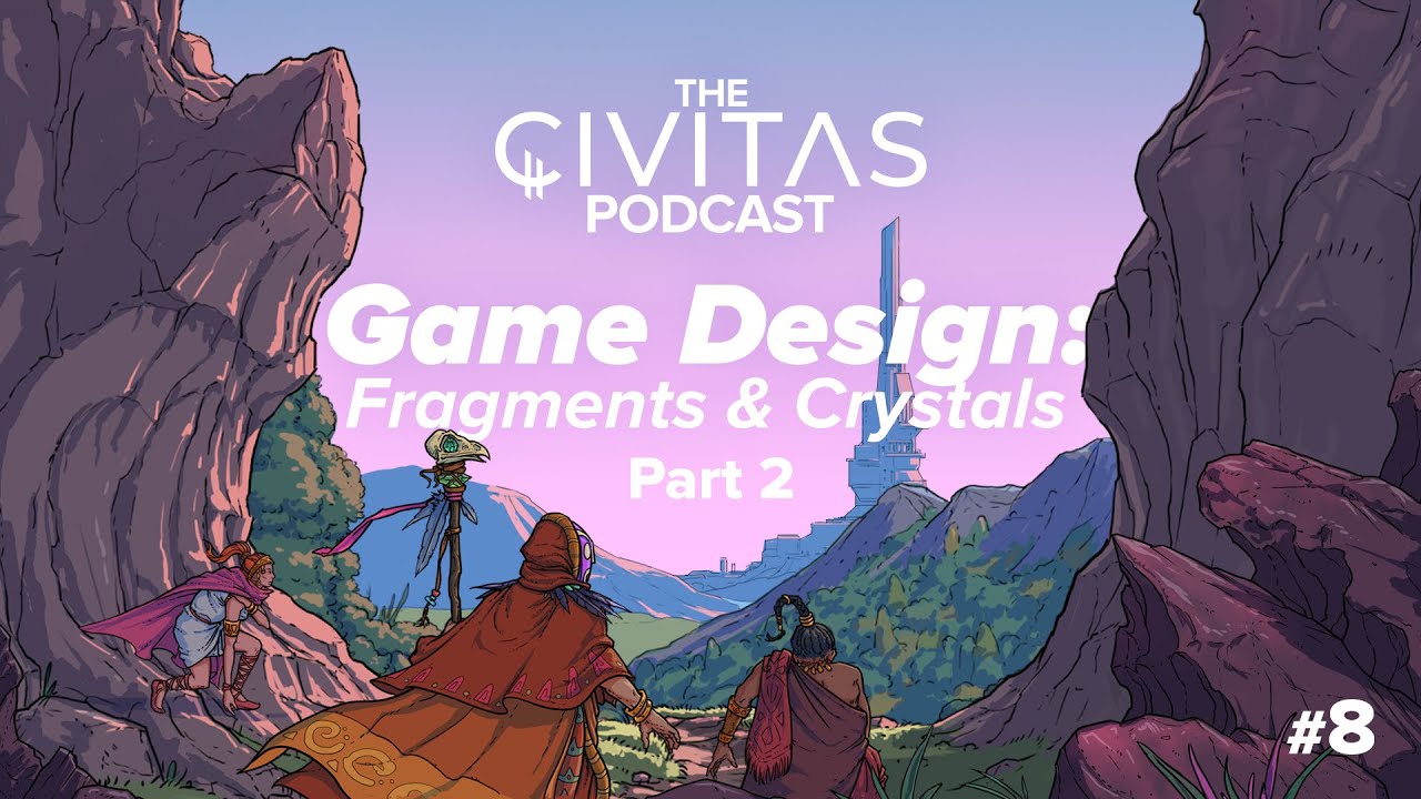 The Civitas Podcast #8: Game Design: Fragments & Crystals (Part 2 ...