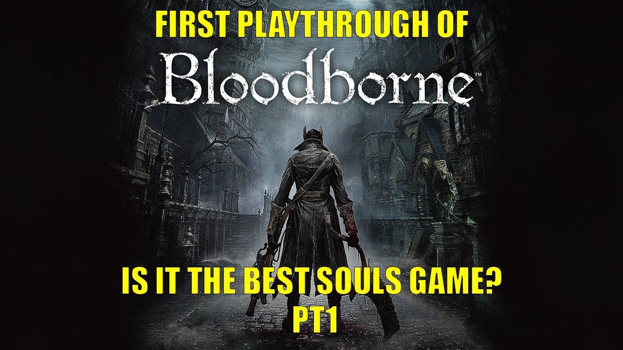 BLOODBORNE - FIRST PLAYTHOUGH - Is it the best Souls Game? | part1 ...