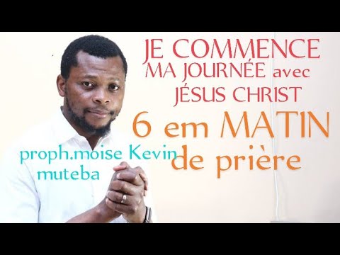 JE COMMENCE MA JOURNÉE avec JÉSUS CHRIST prophète Moïse Kevin muteba ...