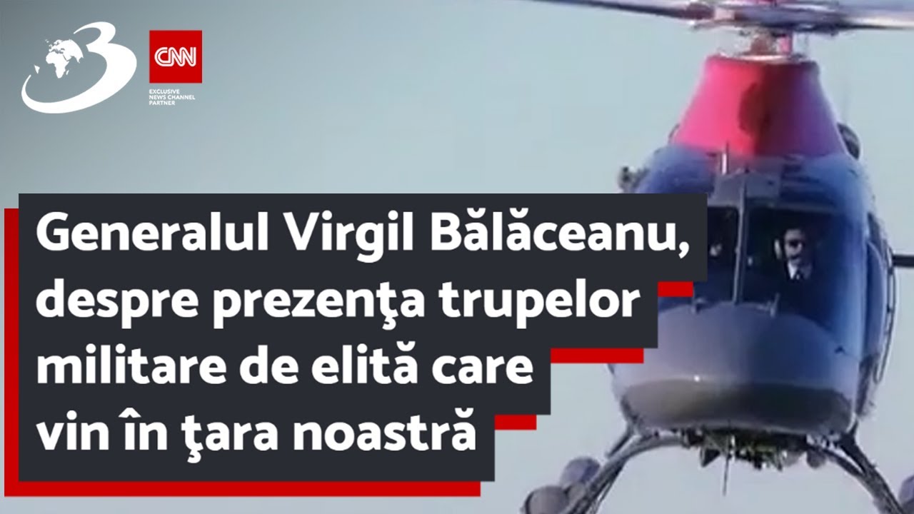 Generalul Virgil Bălăceanu, despre prezenţa trupelor militare de elită ...