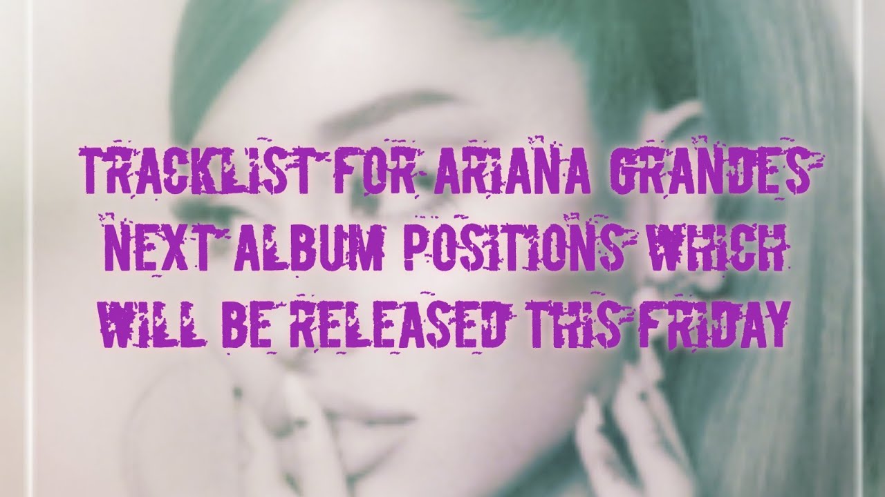 Ariana Grande Positions album|Tracklist For Ariana Grande’s Next Album ...