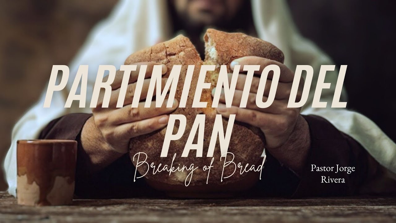Breaking of Bread | Partimiento del Pan | Pastor Jorge Rivera - YouTube