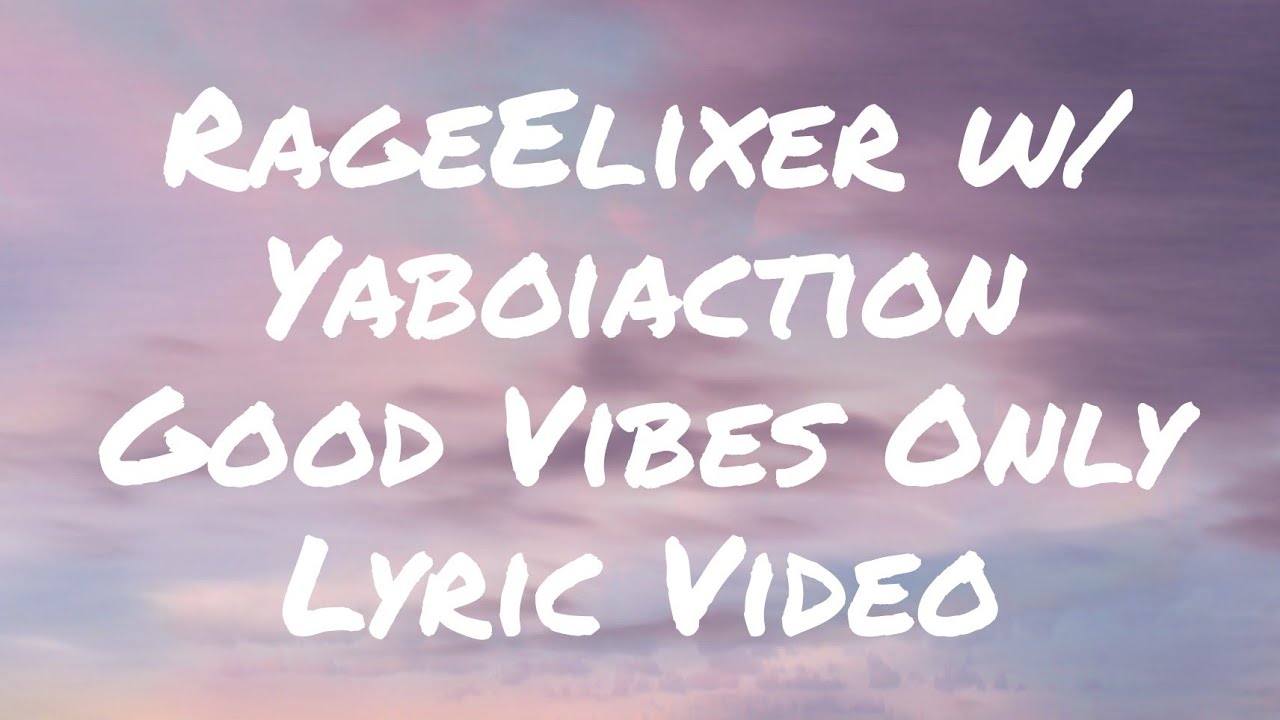 RageElixer w/ Yaboiaction Good Vibes Only/Lyric Video - YouTube