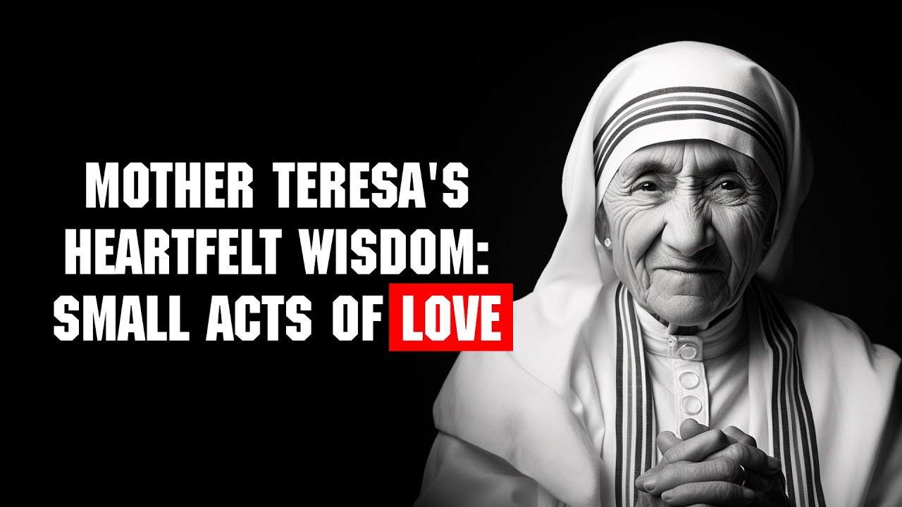 Mother Teresa's Heartfelt Wisdom: Small Acts of Love and Global Impact ...