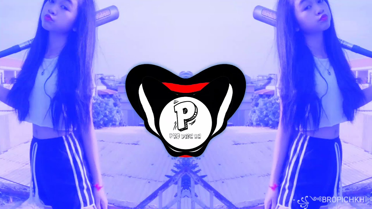 REMIX 2019 កំពុងល្បីក្នុង Tik Tok REMIX By bro PICH KH - YouTube