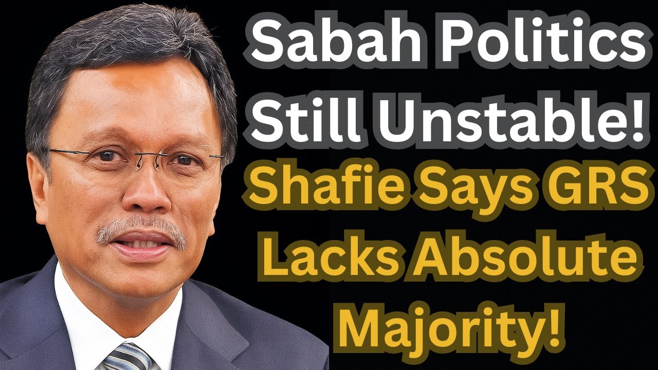 Sabah Politics Still Unstable! Shafie: GRS Lacks Absolute Majority ...