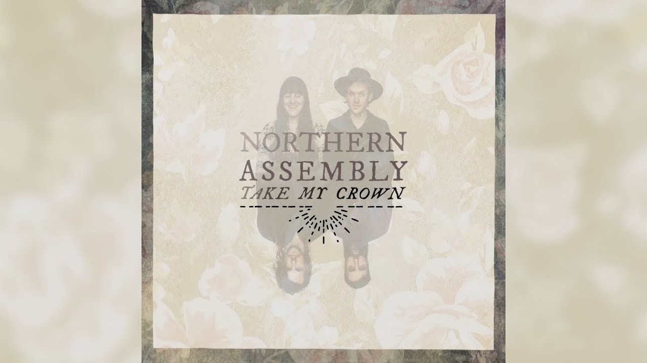 Northern Assembly - Take My Crown (Lyric Video) - YouTube