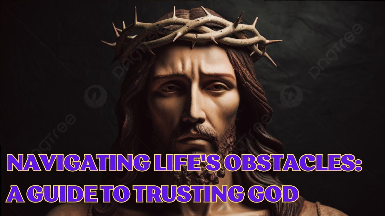 Navigating Life's Obstacles: A Guide to Trusting God | Faith Sharing ...