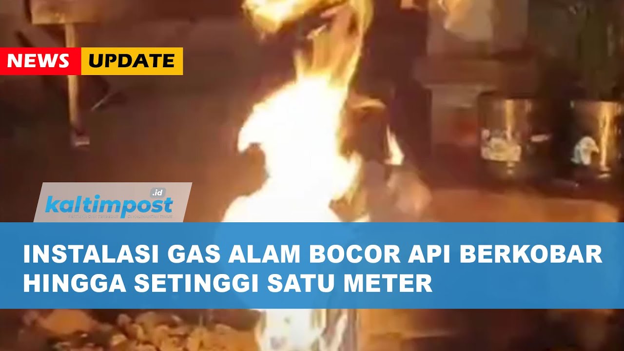 Instalasi Gas Alam Bocor Api Berkobar hingga Setinggi Satu Meter - YouTube